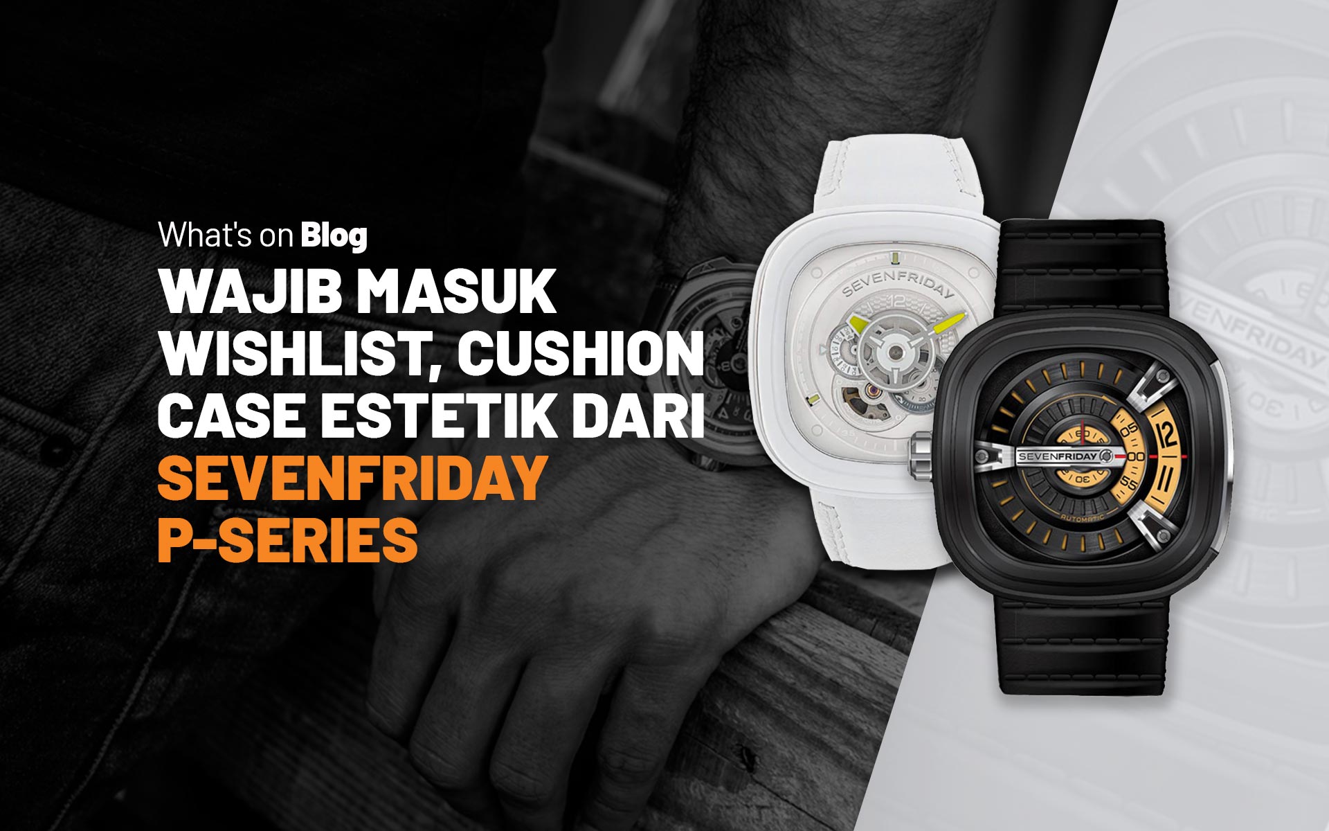 Review Sevenfriday: P-Series “Caipi” & M-Series - Blog Jamtangan.com