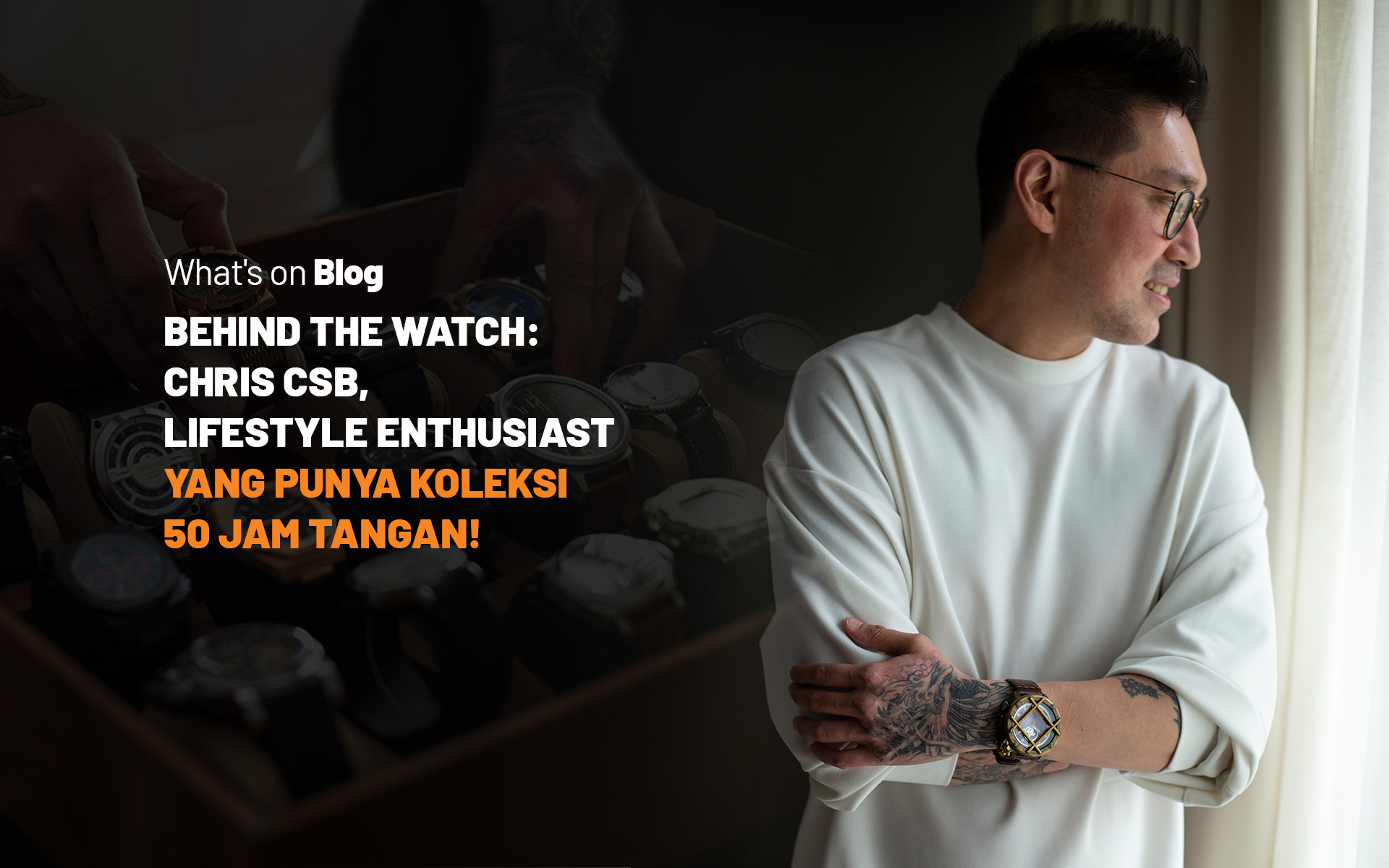 Behind The Watch: Chris CSB, Lifestyle Enthusiast yang Punya Koleksi 50 ...