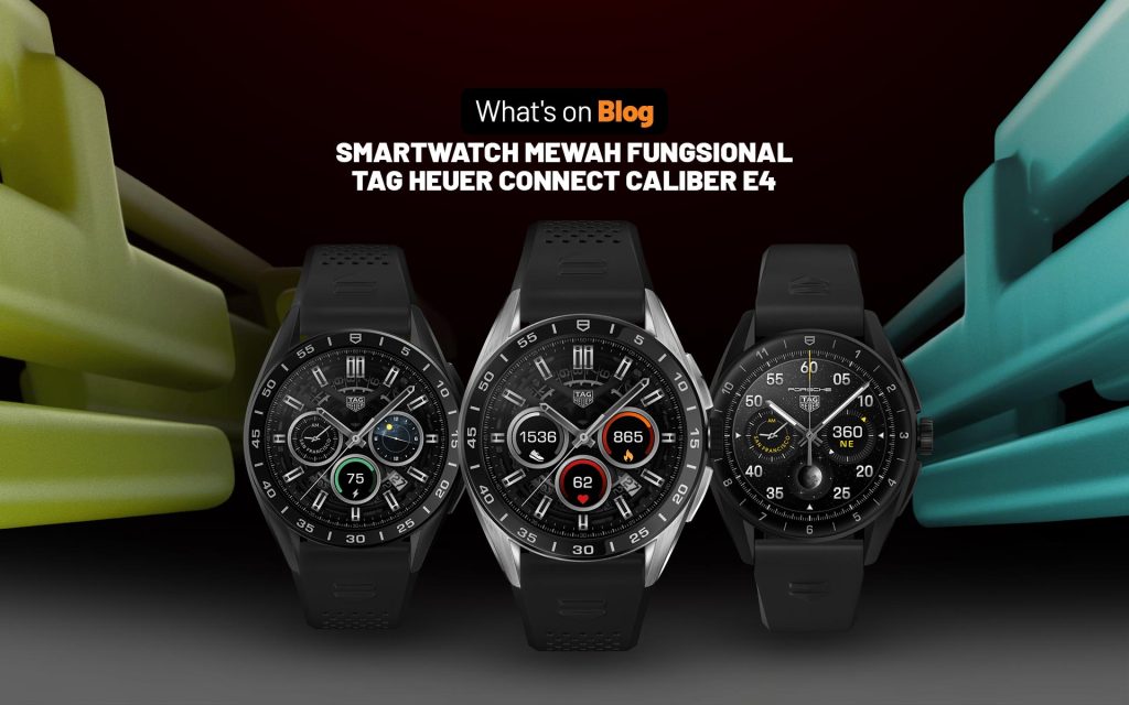 Mengenal Lebih Dekat Smartwatch Elegan TAG Heuer Connect Caliber E4 ...