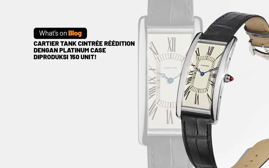 Cartier Tank Cintrée Réédition dengan Platinum Case Diproduksi 150 Unit ...