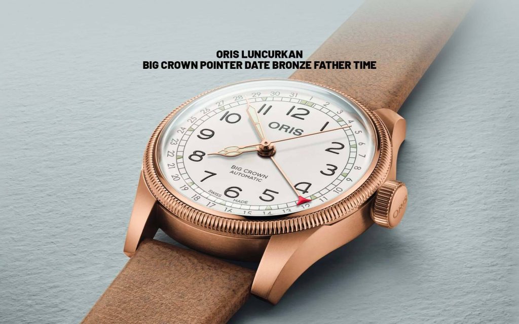 Oris Luncurkan Big Crown Pointer Date Bronze Father Time Limited ...