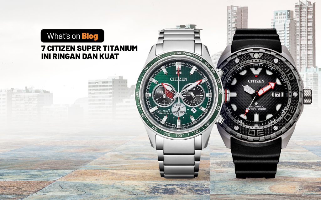 7 Citizen Super Titanium Dijamin Ringan & Kuat - Blog Jamtangan.com